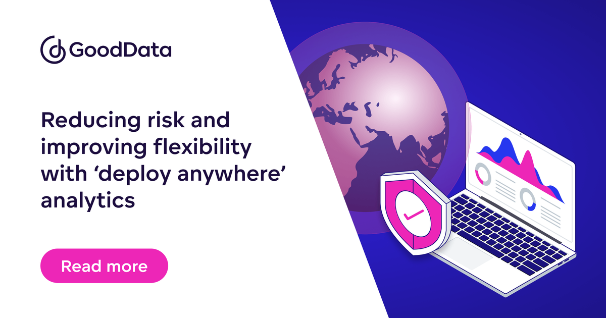 Reducing Risk and Improving Flexibility with “Deploy Anywhere” Analytics | GoodData