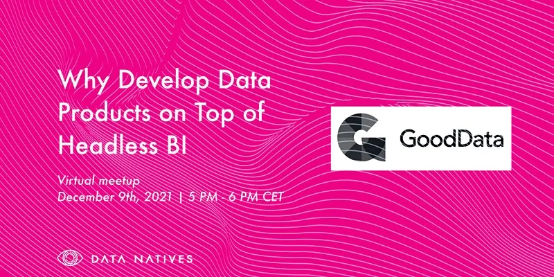 Why Develop Data Products on Top of Headless BI | GoodData
